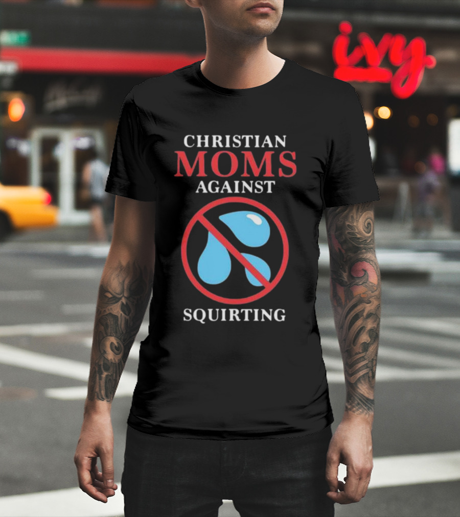 CHRISTIAN MOMS AGAINST SQUIRTING Circle Icon With Water Droplets And Red Line T-Shirt