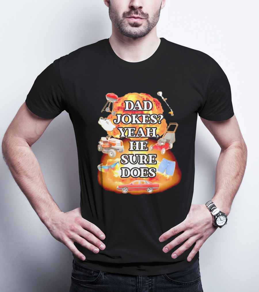Dad Jokes Yeah He Sure Does Explosion Lawnmower Grill Sneakers Shorts Car Sunglasses T-Shirt