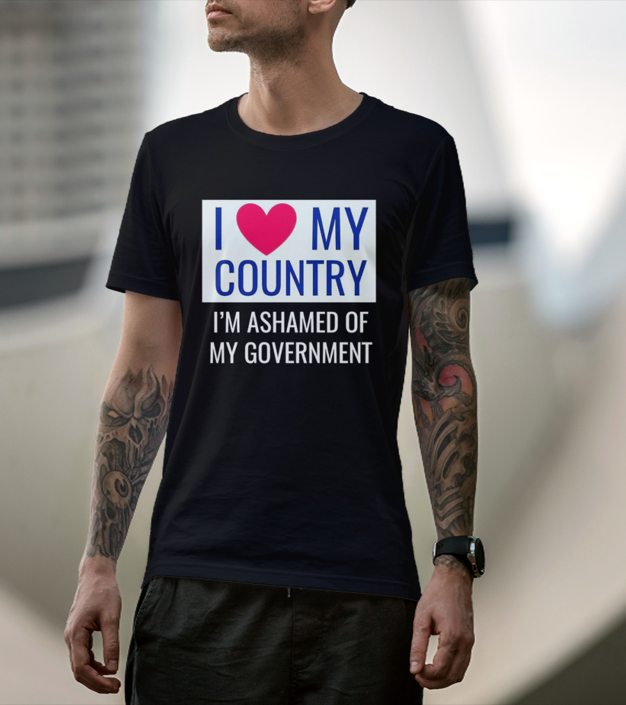 I Love My Country Heart Icon I'm Ashamed Of My Government T-Shirt