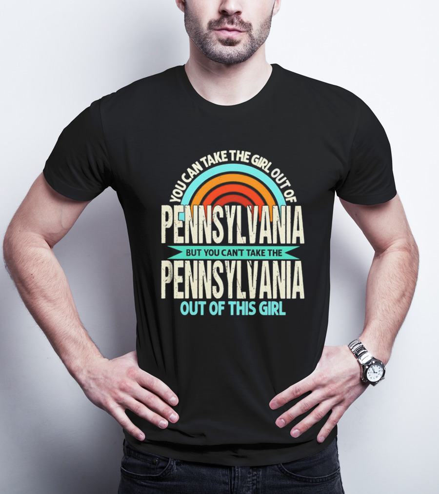 You Can Take The Girl Out Of Pennsylvania But You Can’t Take The Pennsylvania Out Of This Girl Rainbow T-Shirt