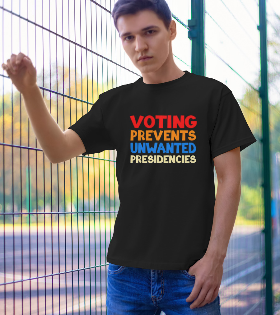 Voting Prevents Unwanted Presidencies Bold Political Message T-Shirt