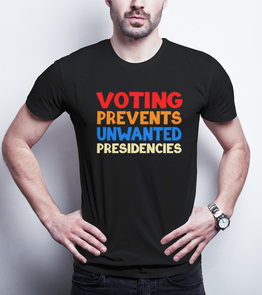 Voting Prevents Unwanted Presidencies Bold Political Message T-Shirt