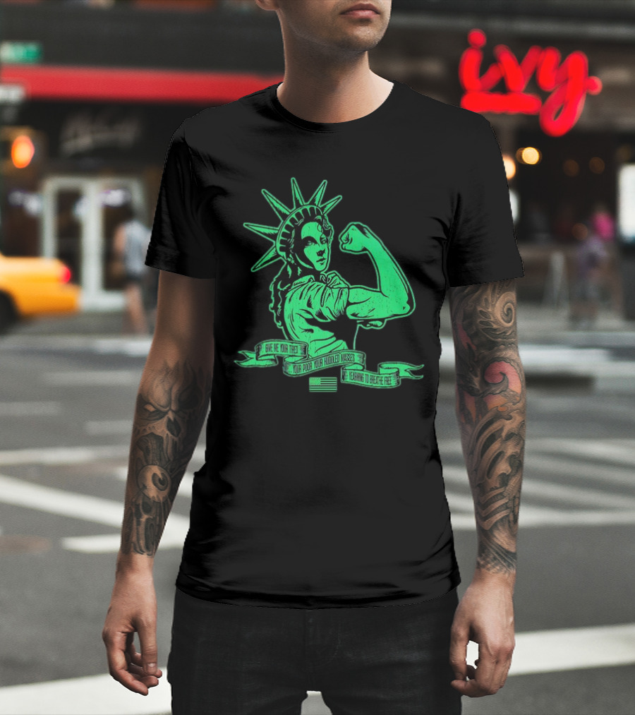 Lady Liberty Flexing Give Me Your Tired Your Poor Your Huddled Masses Yearning To Breathe Free T-Shirt