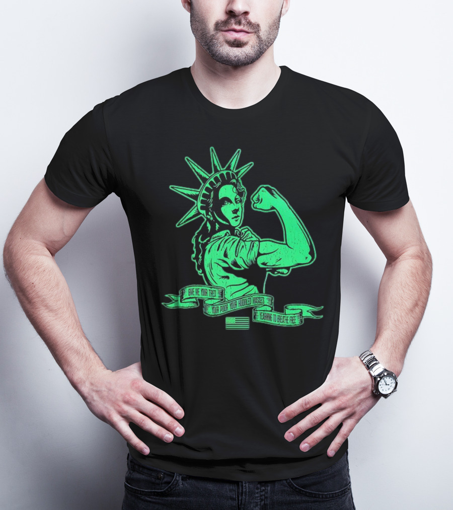 Lady Liberty Flexing Give Me Your Tired Your Poor Your Huddled Masses Yearning To Breathe Free T-Shirt