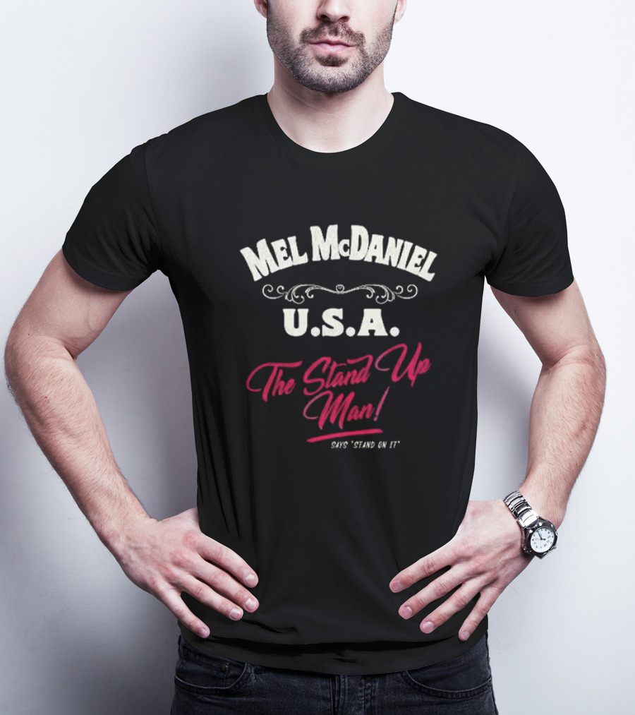 Mel McDaniel U.S.A. The Stand Up Man Says 'Stand On It' T-Shirt