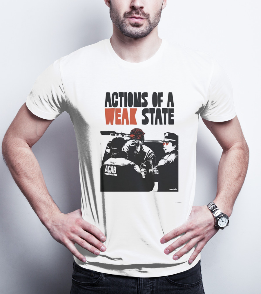 ACAB Actions Of A Weak State T-Shirt