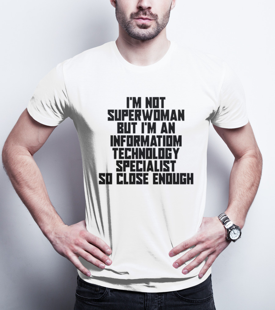 I'm Not Superwoman But I'm An Information Technology Specialist So Close Enough T-Shirt