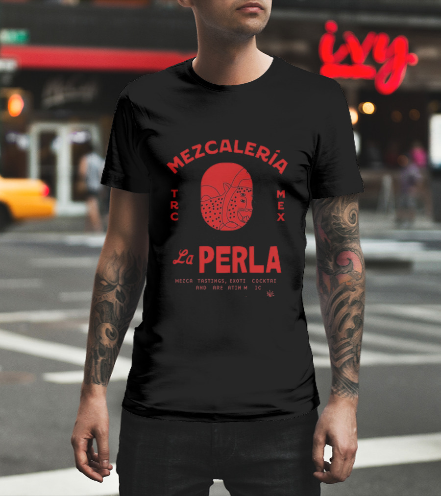 Mezcaleria La Perla TRC MEX Mezcal Tastings Exotic Cocktails Rare Latin Music Coahuila Mexico T-Shirt