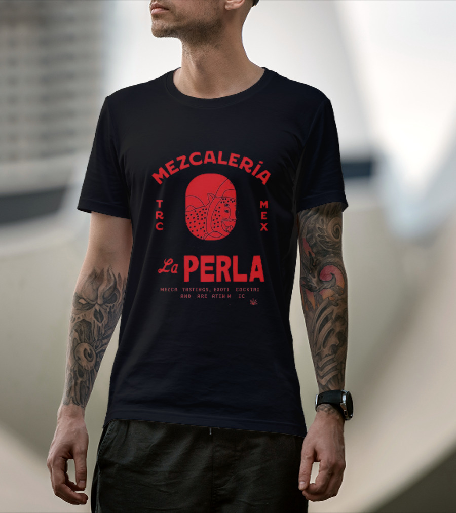 Mezcaleria La Perla TRC MEX Mezcal Tastings Exotic Cocktails Rare Latin Music Coahuila Mexico T-Shirt