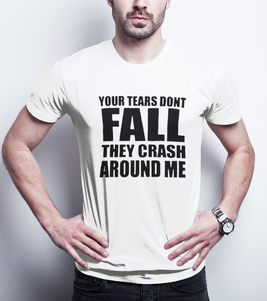 Your Tears Don’t Fall They Crash Around Me Dark Aesthetic Text T-Shirt