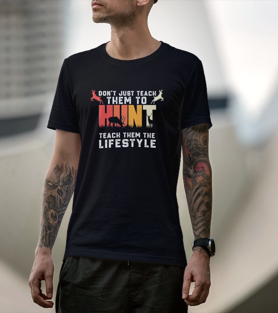 Don't Just Teach Them To Hunt Teach Them The Lifestyle With Deer And Antler T-Shirt