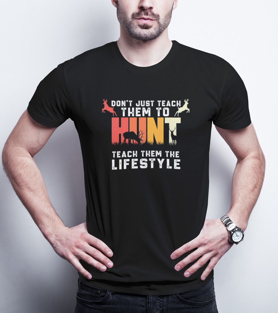 Don't Just Teach Them To Hunt Teach Them The Lifestyle With Deer And Antler T-Shirt