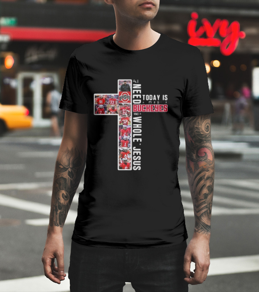 Ohio State Buckeyes All I Need Today Is A Whole Lot Of Jesus And A Little Buckeyes T-Shirt