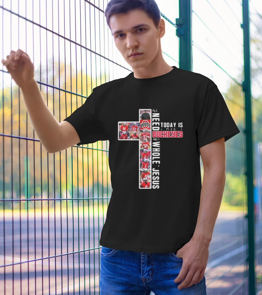 Ohio State Buckeyes All I Need Today Is A Whole Lot Of Jesus And A Little Buckeyes T-Shirt