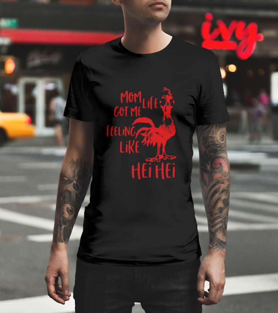Mom Life Got Me Feeling Like Hei Hei Rooster T-Shirt