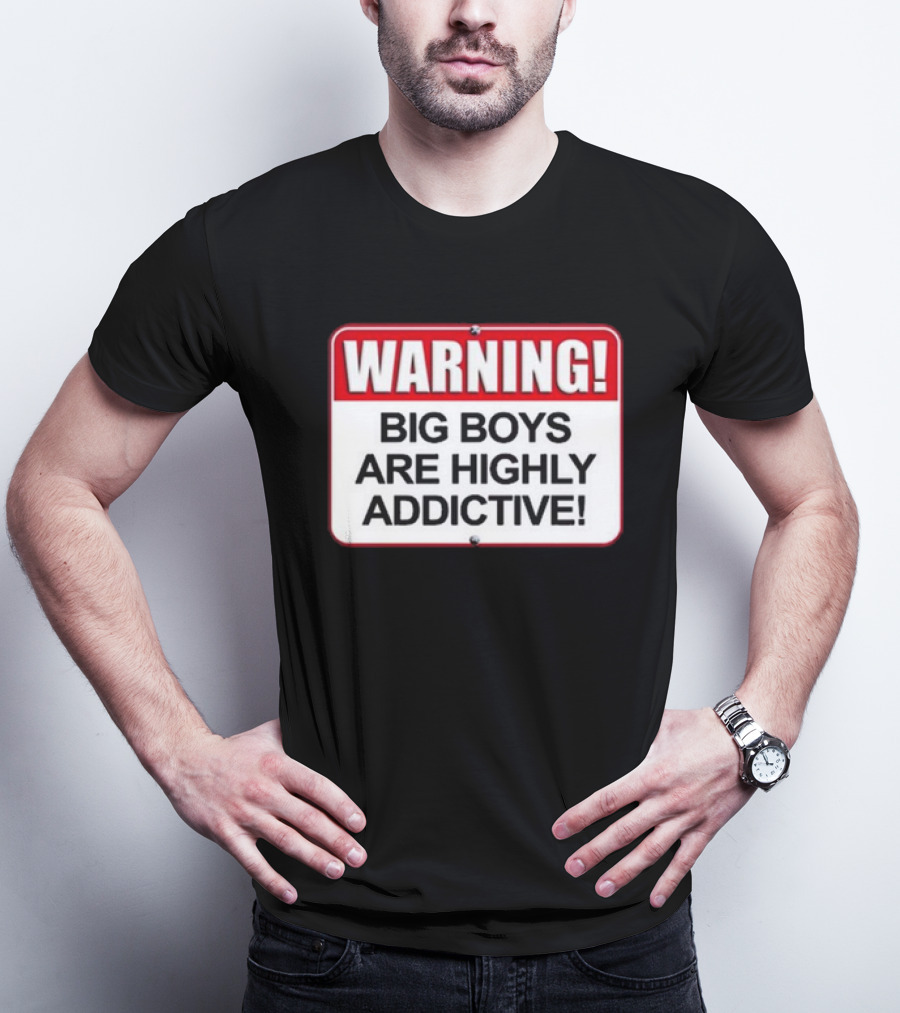 WARNING Big Boys Are Highly Addictive T-Shirt