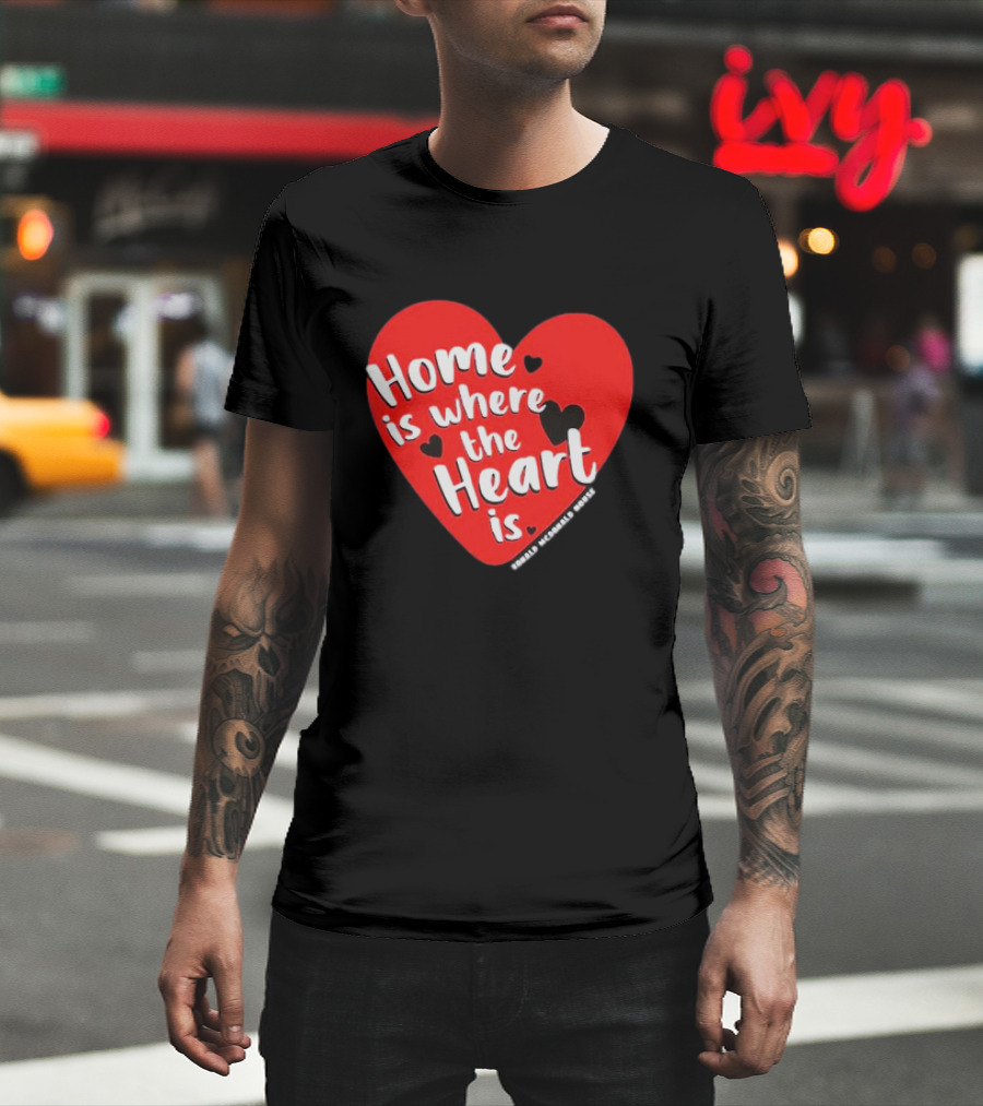 Ronald McDonald House Cincinnati Home Is Where The Heart Is T-Shirt