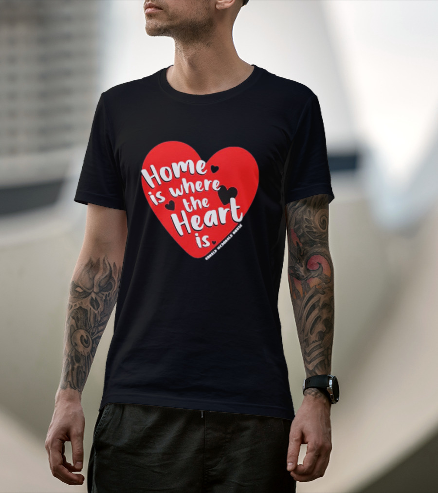 Ronald McDonald House Cincinnati Home Is Where The Heart Is T-Shirt
