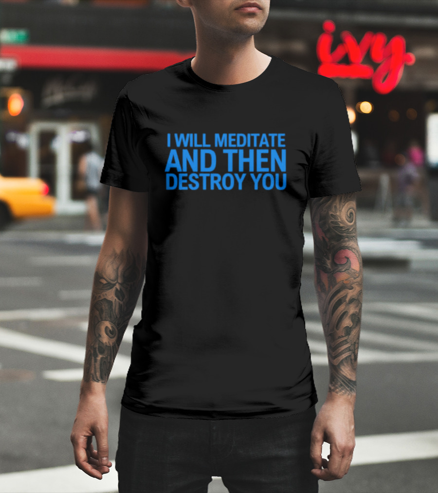 I Will Meditate And Then Destroy You Bold Blue Text T-Shirt