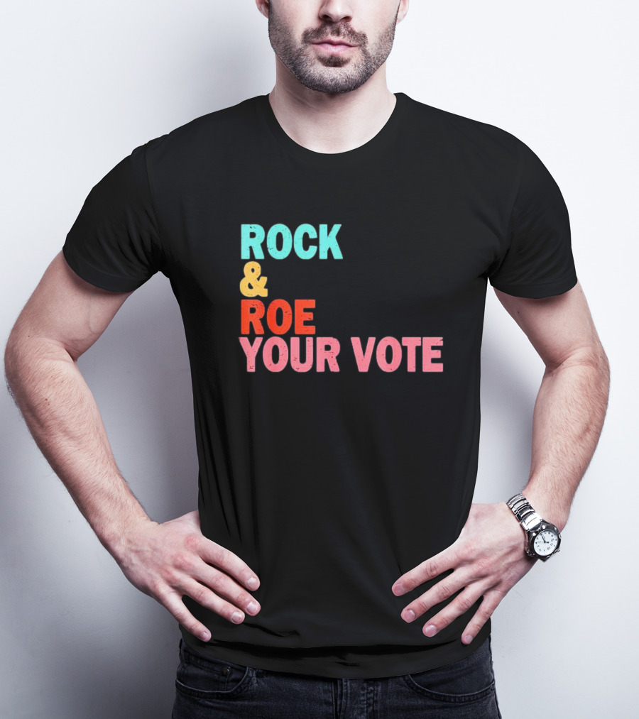 ROCK And ROE YOUR VOTE T-Shirt