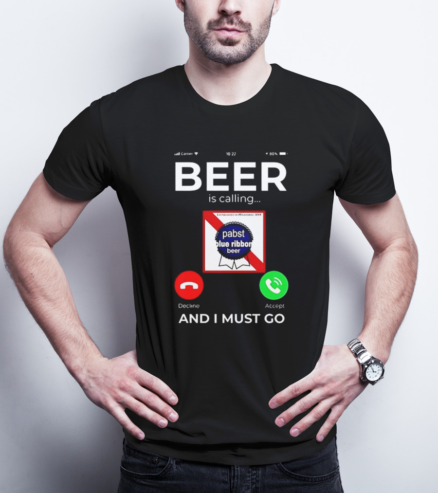 Pabst Blue Ribbon Beer Is Calling And I Must Go T-Shirt