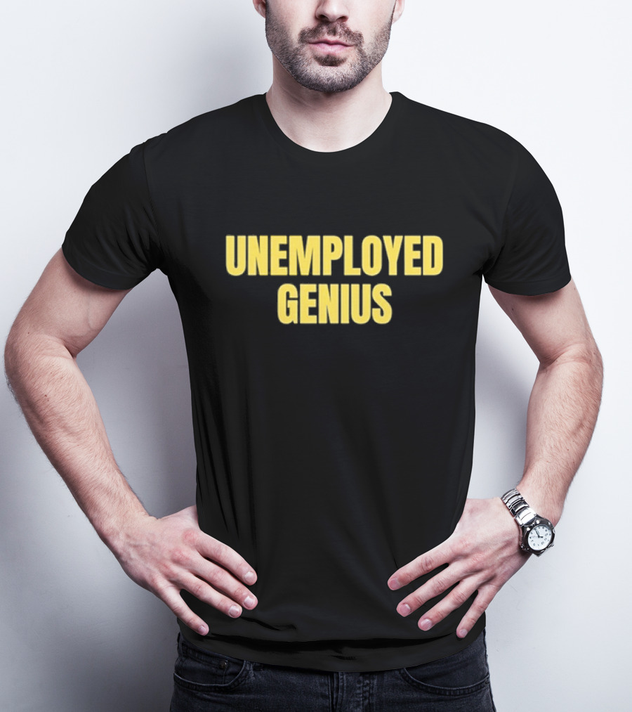 UNEMPLOYED GENIUS WITTY HUMOR TEXT T-Shirt