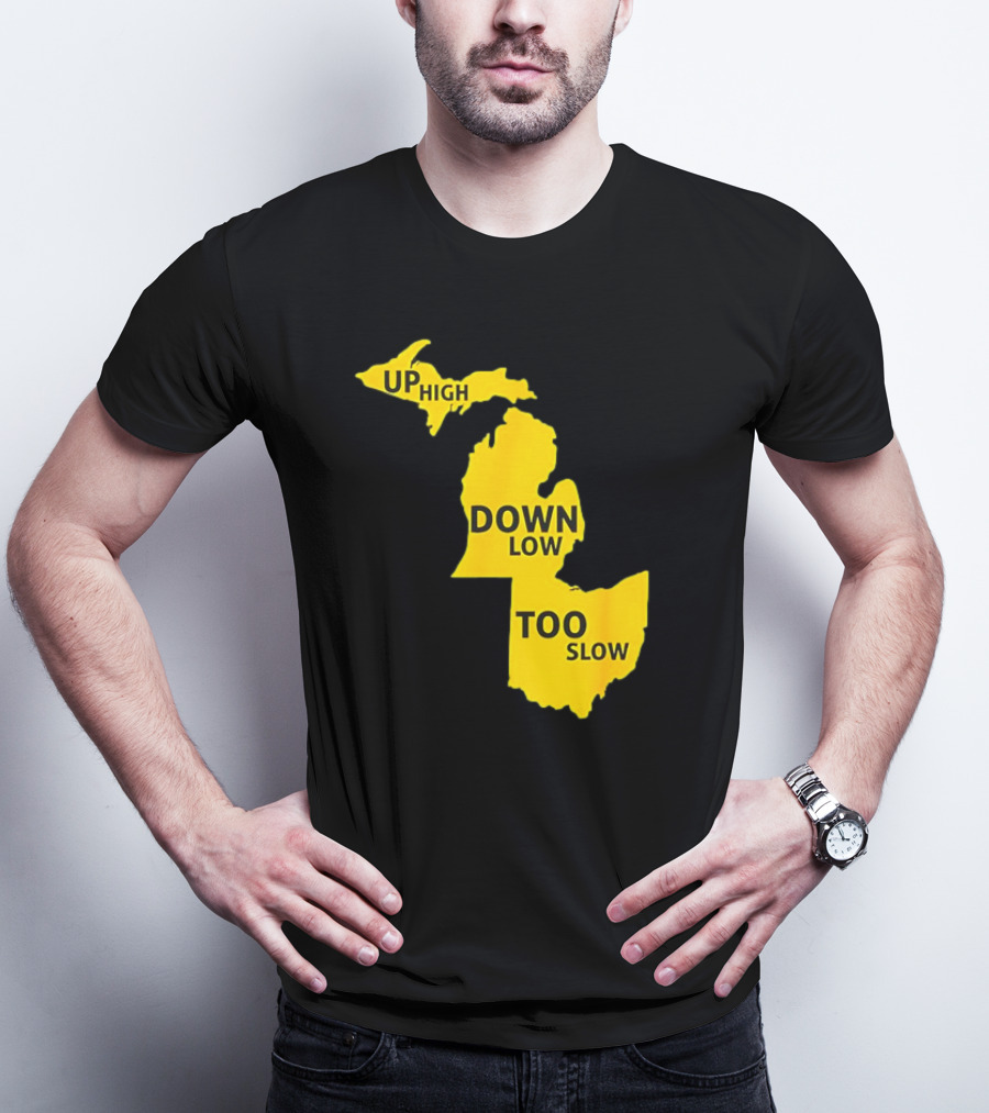 Up High Down Low Too Slow Michigan Map Pun T-Shirt