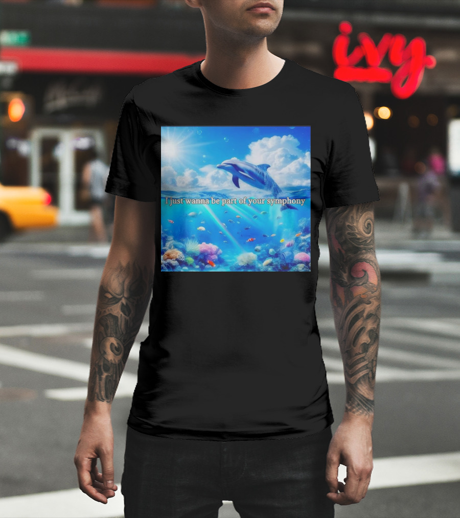 I Just Wanna Be Part Of Your Symphony Dolphin Ocean Scene T-Shirt