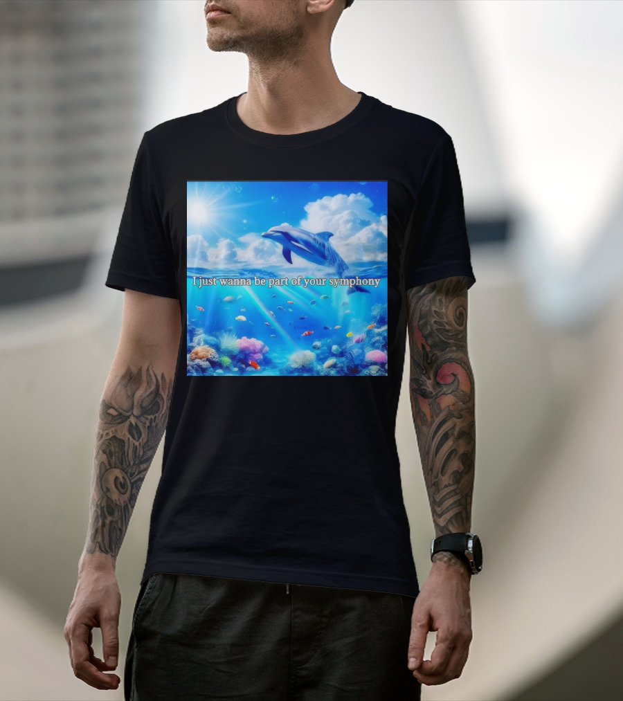 I Just Wanna Be Part Of Your Symphony Dolphin Ocean Scene T-Shirt