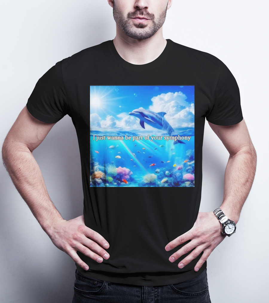 I Just Wanna Be Part Of Your Symphony Dolphin Ocean Scene T-Shirt