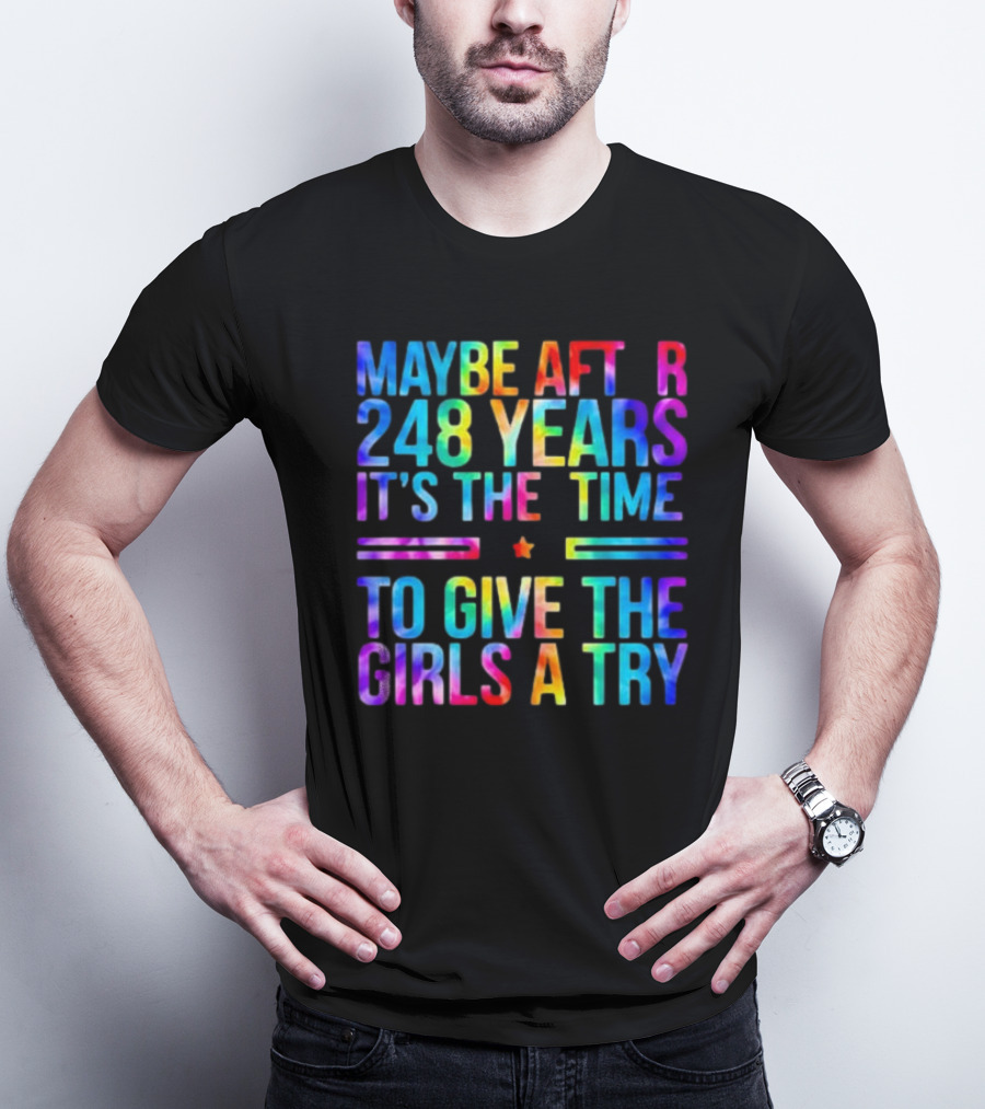 Maybe After 248 Years It's The Time To Give The Girls A Try Tie Dye T-Shirt
