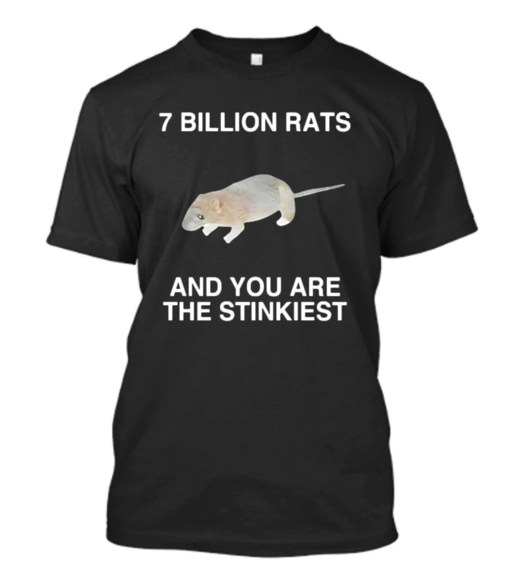 7 Billion Rats And You Are The Stinkiest Rat T-Shirt