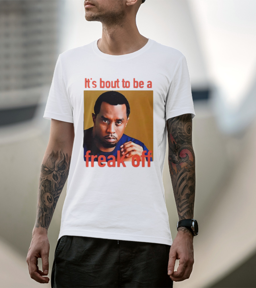 It's Bout To Be A Freak Off Diddy Face T-Shirt