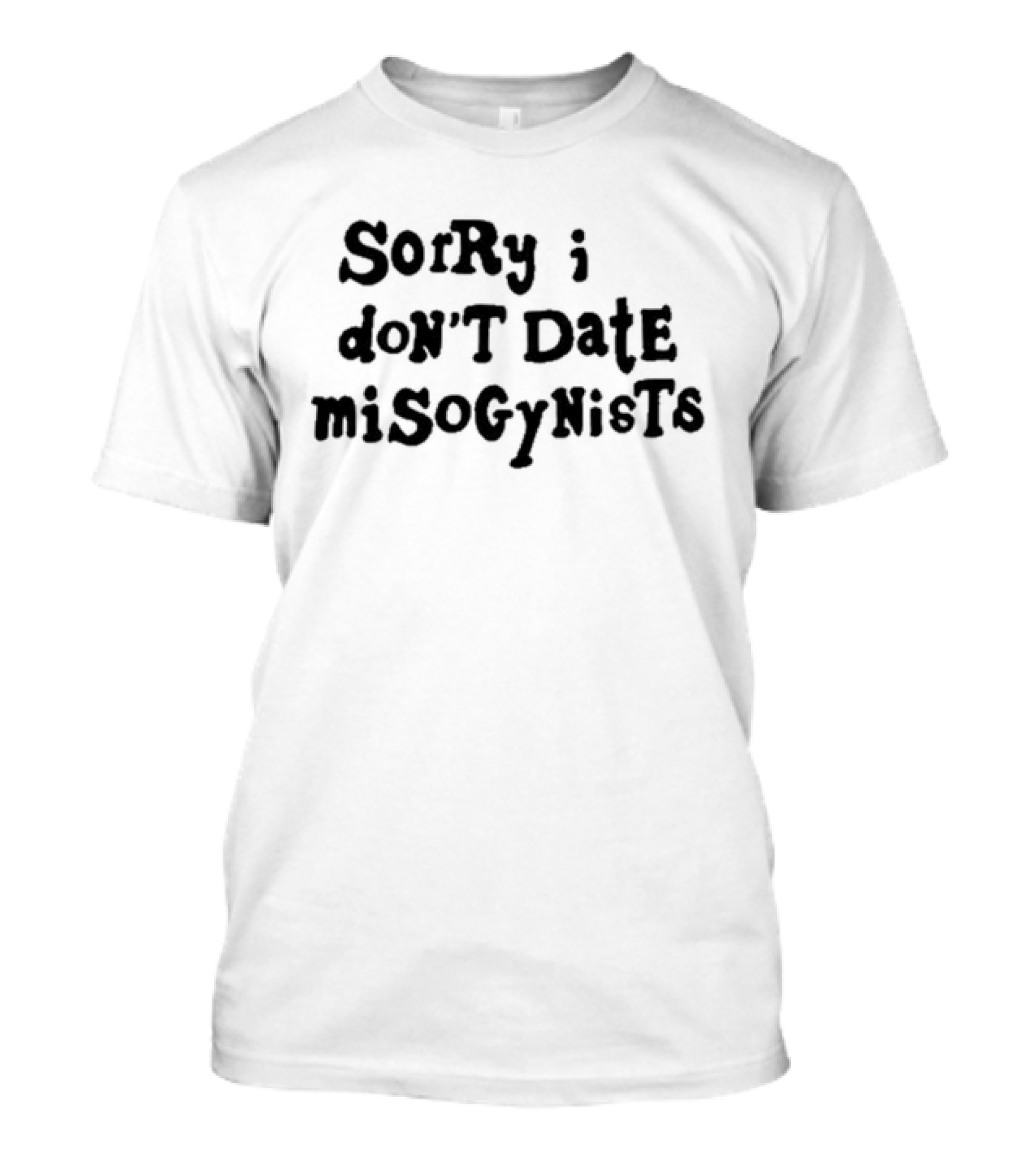 Sorry I Don’t Date Misogynists T-Shirt