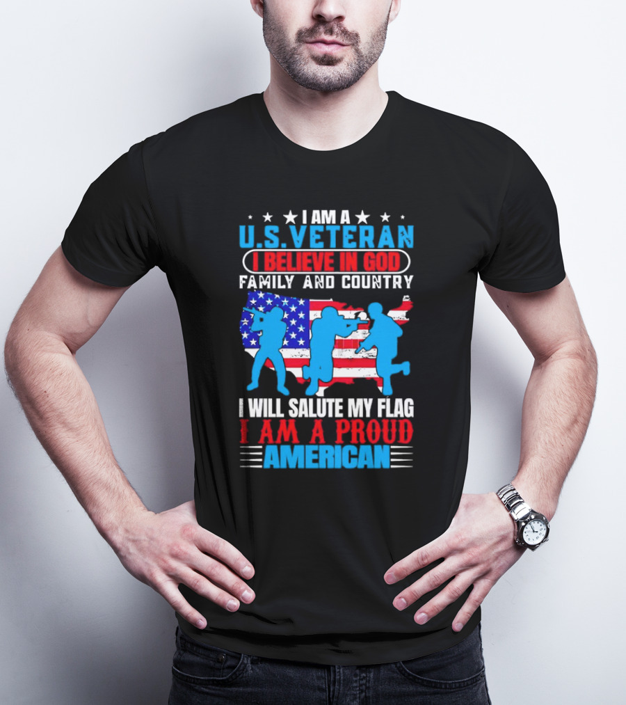 I Am A U.S. Veteran I Believe In God Family And Country I Will Salute My Flag I Am A Proud American T-Shirt