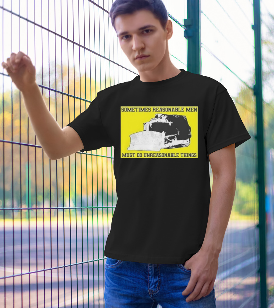 Sometimes Reasonable Men Must Do Unreasonable Things Killdozer T-Shirt