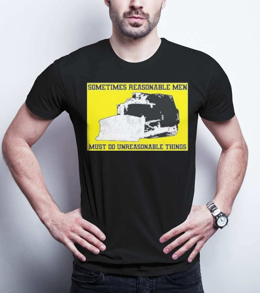 Sometimes Reasonable Men Must Do Unreasonable Things Killdozer T-Shirt