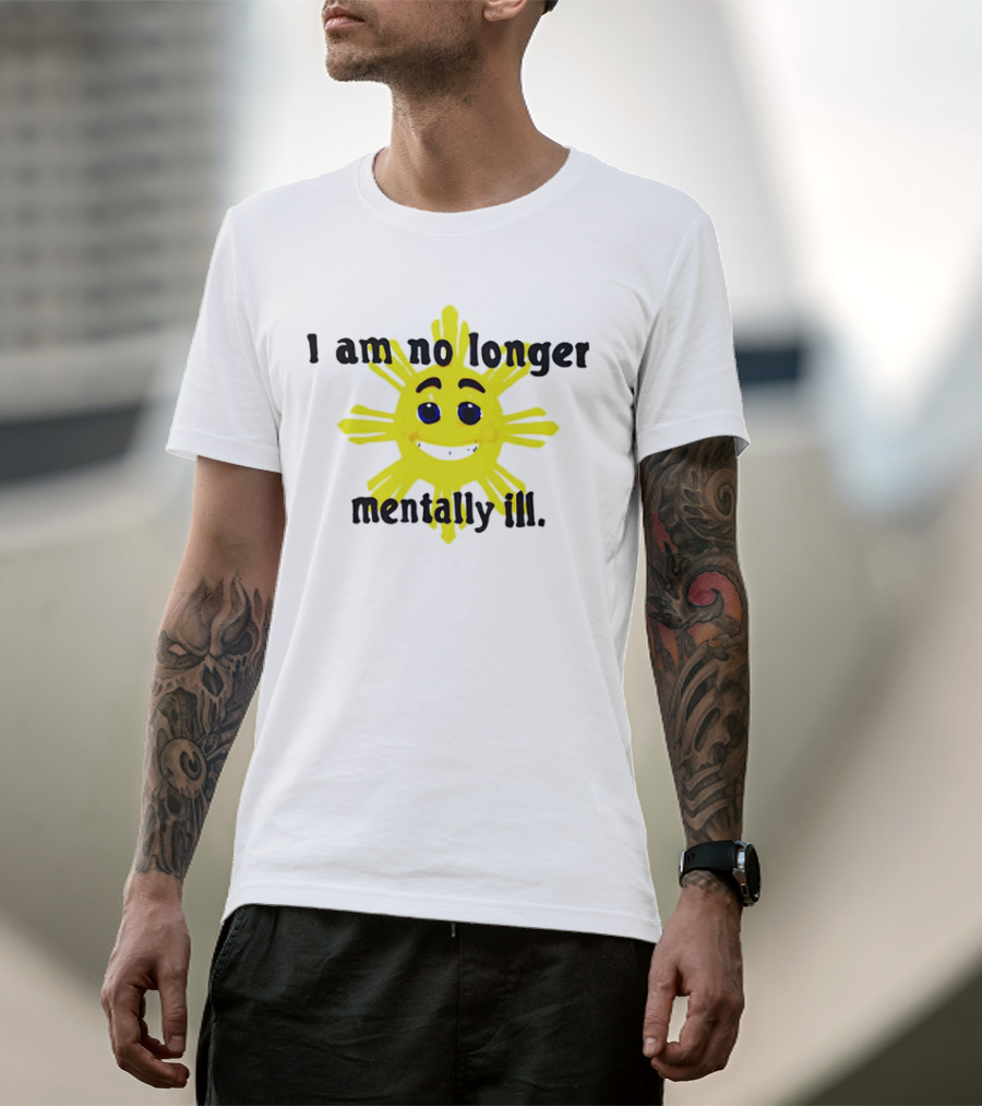 I Am No Longer Mentally Ill Sun T-Shirt