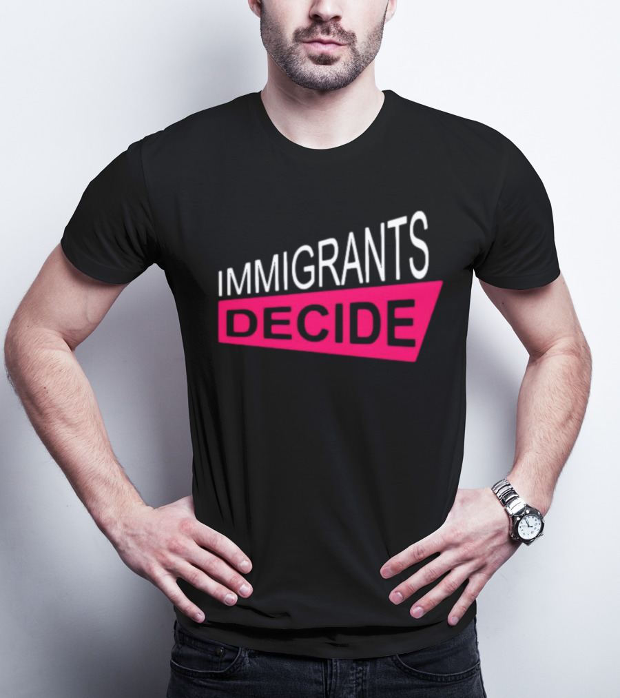 IMMIGRANTS DECIDE T-Shirt
