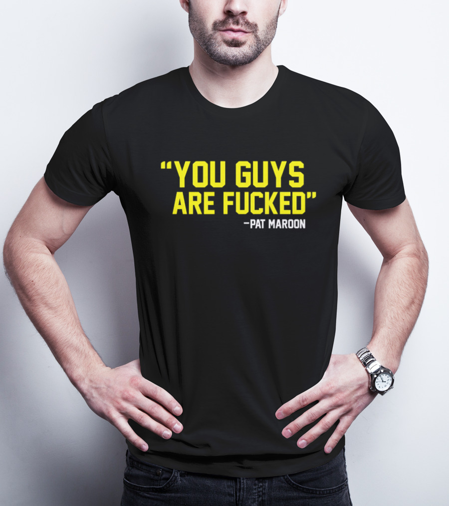 Pat Maroon Quote You Guys Are Fcked T-Shirt