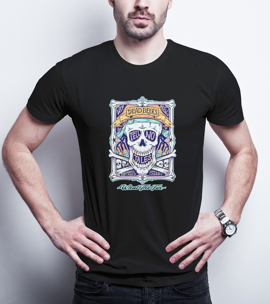 Dead Beers Skull Tell No Tales What The Fin Rum Barrel Aged 13% ABV T-Shirt