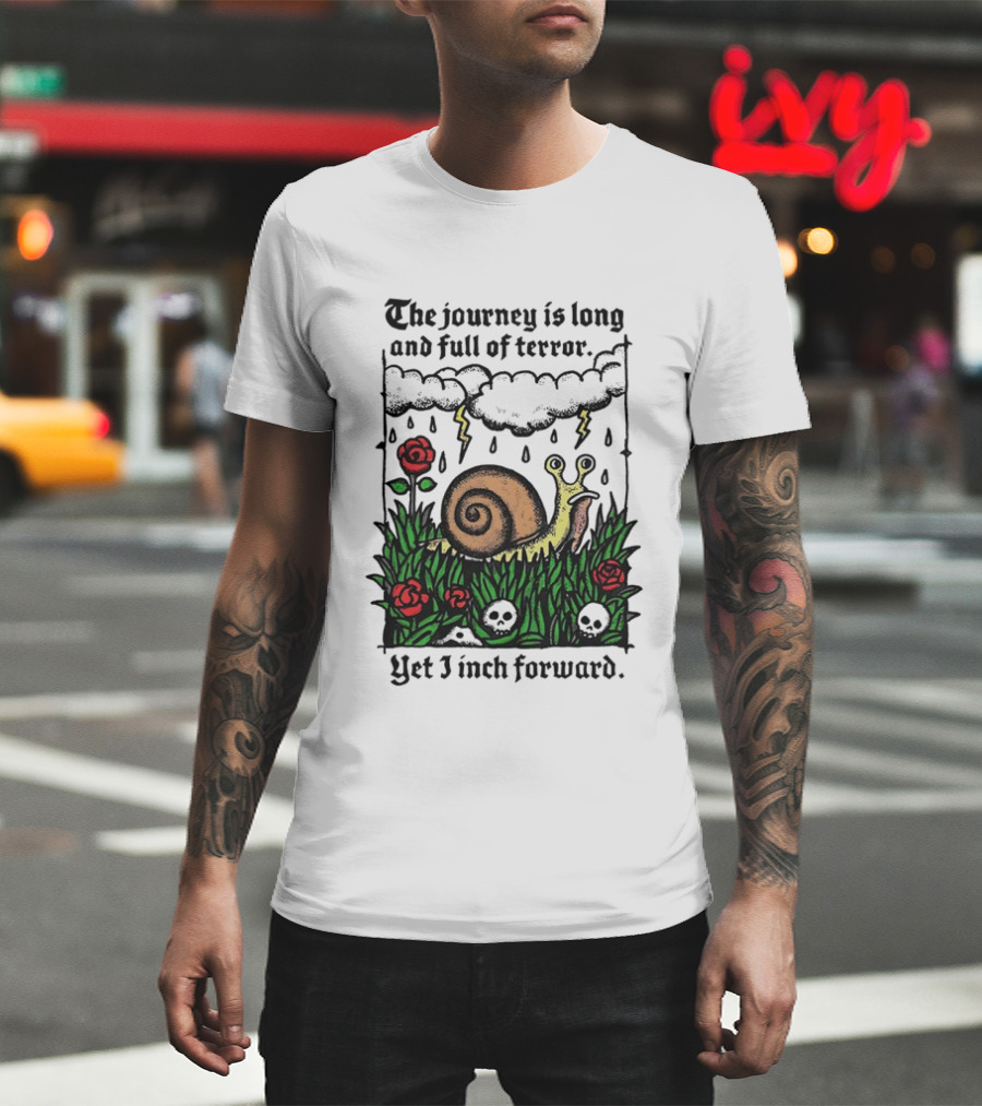 The Journey Is Long And Full Of Terror With Snail, Lightning, Skulls, And Roses Yet I Inch Forward T-Shirt