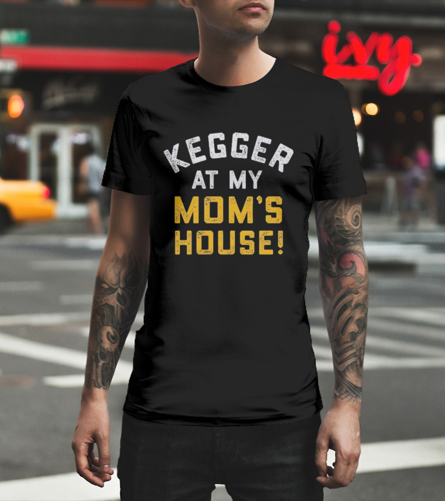 Kegger At My Mom's House T-Shirt