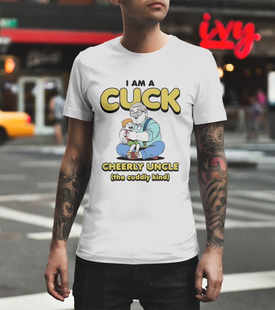 I Am A Cuck Cheerly Uncle The Cuddly Kind T-Shirt