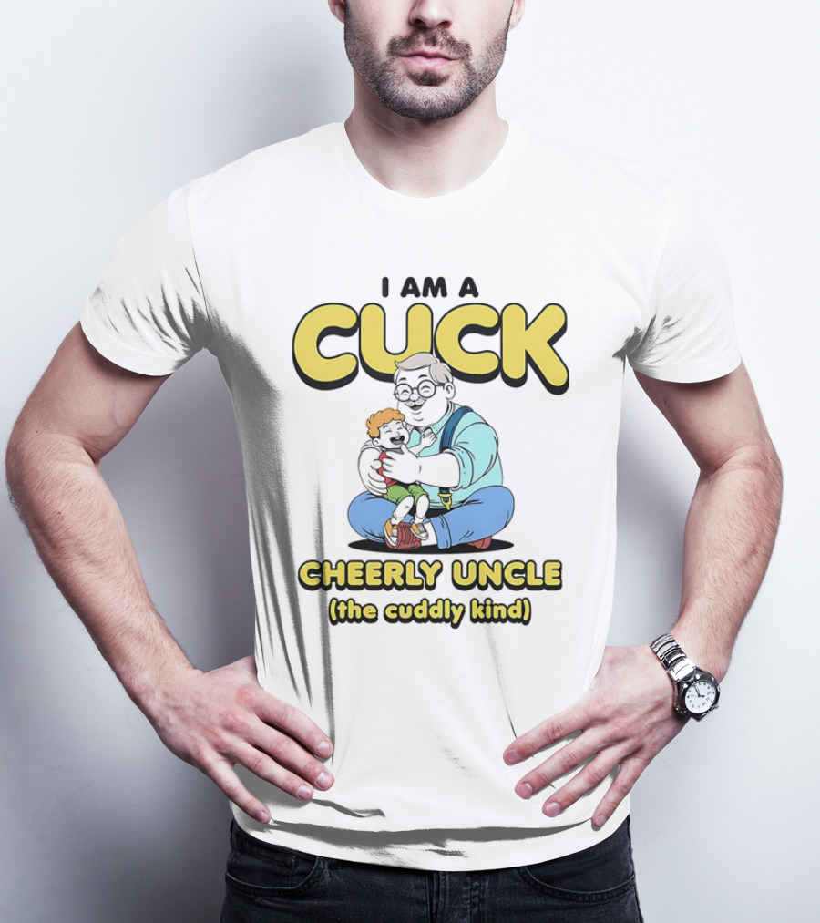 I Am A Cuck Cheerly Uncle The Cuddly Kind T-Shirt