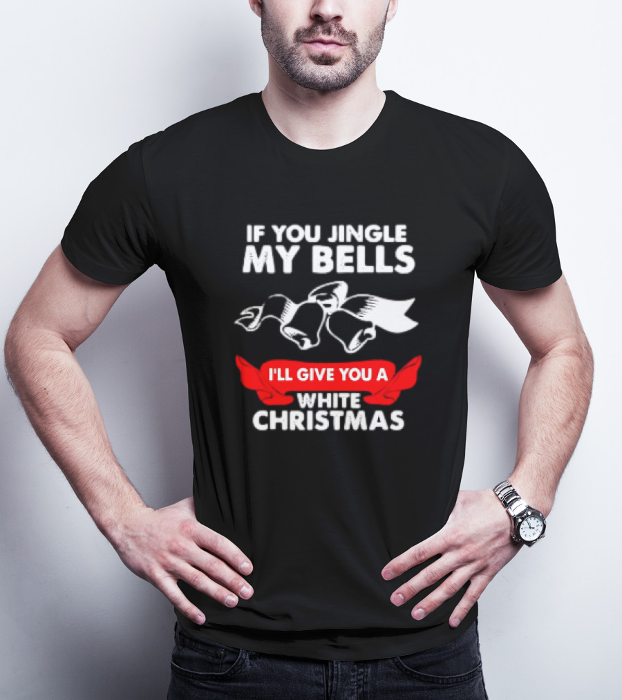 If You Jingle My Bells I'll Give You A White Christmas Funny Adult Xmas T-Shirt