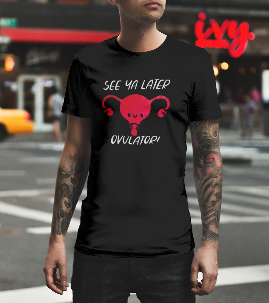 See Ya Later Ovulator Red Uterus T-Shirt