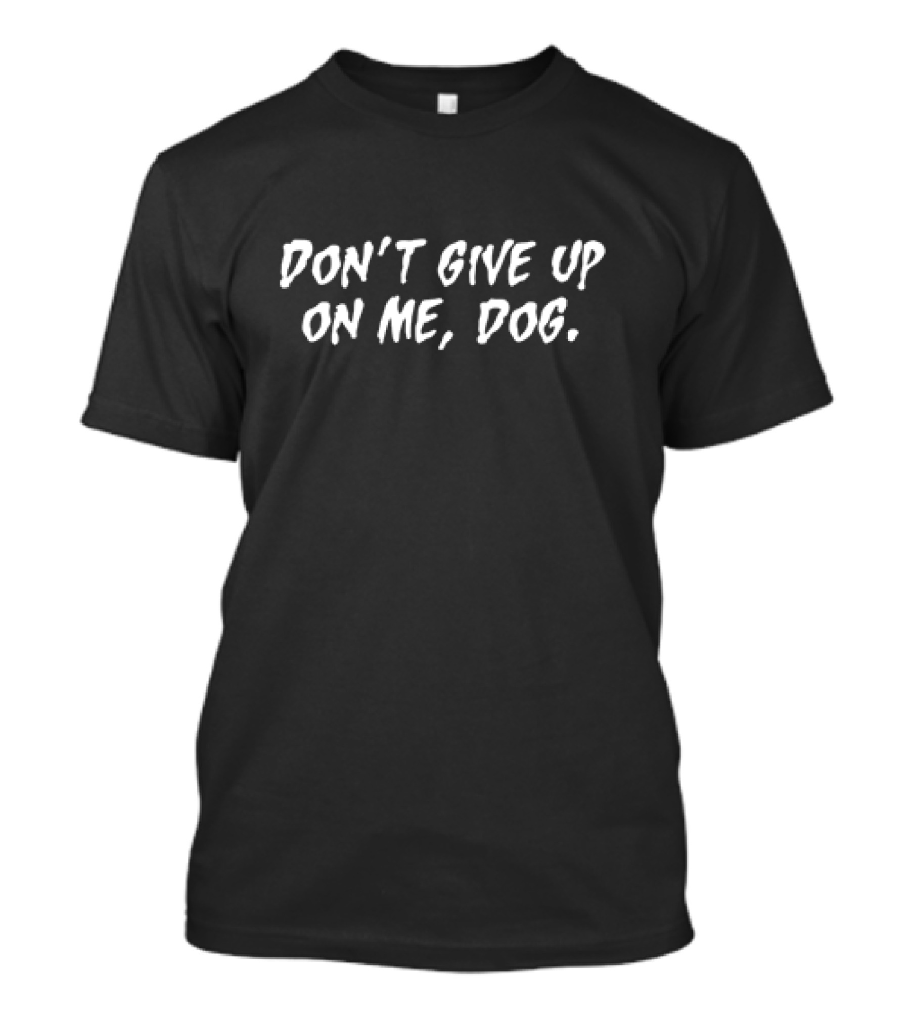 DON’T GIVE UP ON ME, DOG T-Shirt