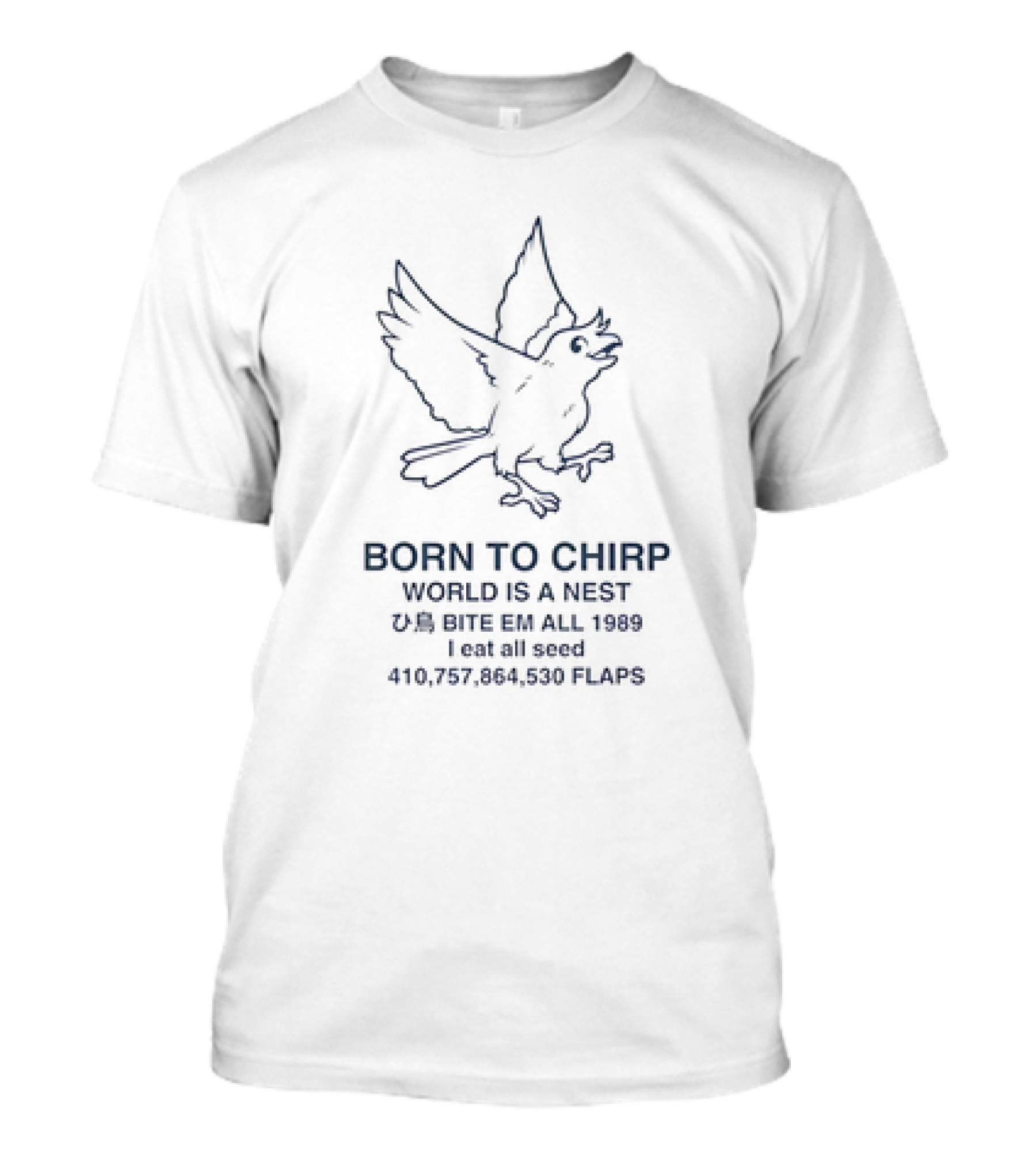 BORN TO CHIRP WORLD IS A NEST BITE EM ALL 1989 I Eat All Seed 410,757,864,530 FLAPS T-Shirt