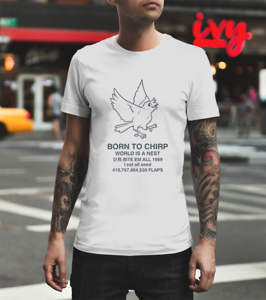 BORN TO CHIRP WORLD IS A NEST BITE EM ALL 1989 I Eat All Seed 410,757,864,530 FLAPS T-Shirt